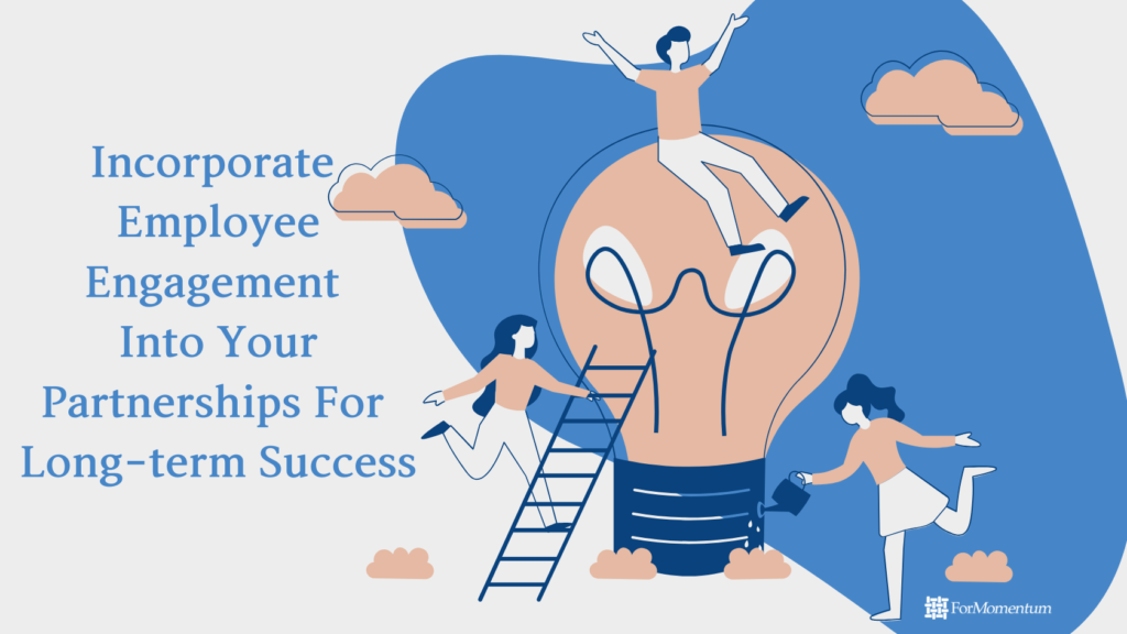 Incorporate Employee Engagement Into Your Partnerships For Long-term ...